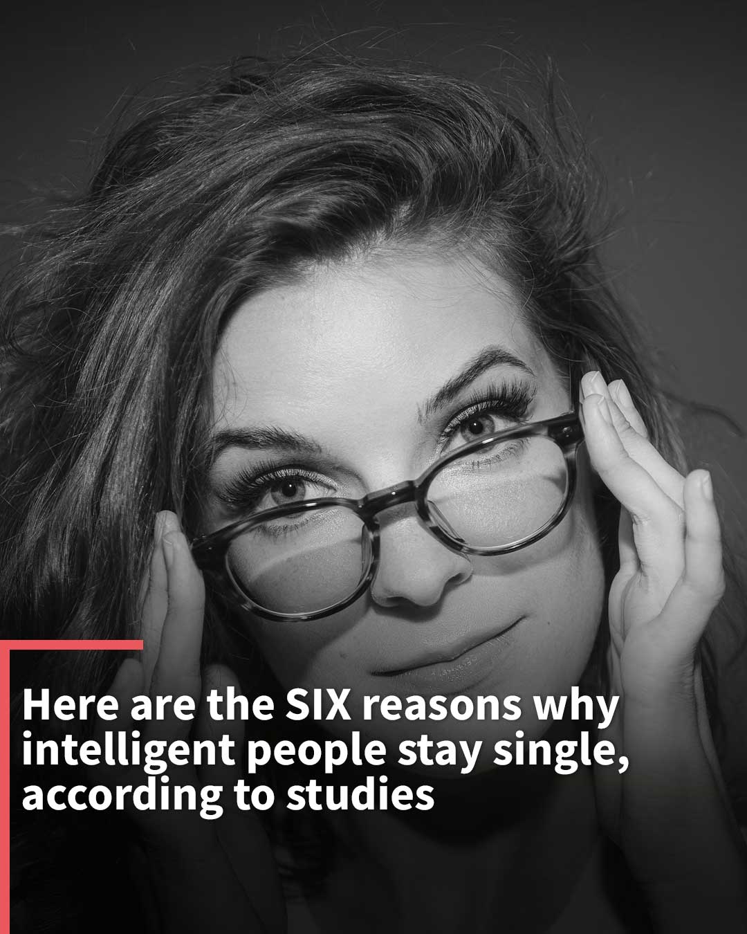 Here are the SIX reasons why intelligent people stay single