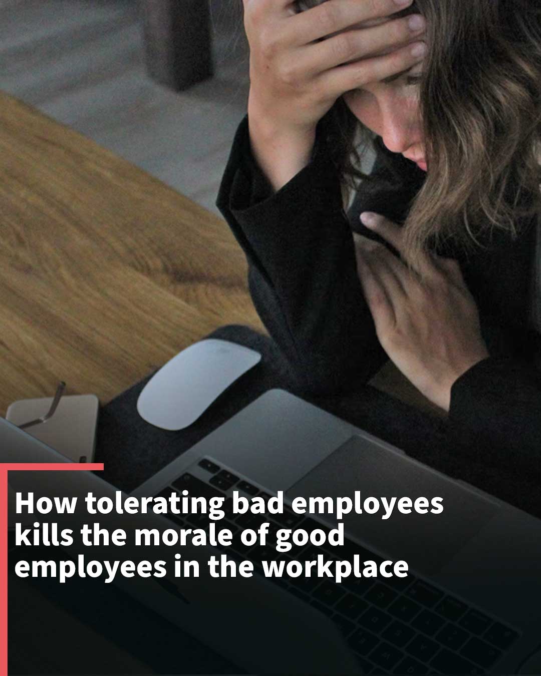 Tolerating bad employees impacts morale of good employees